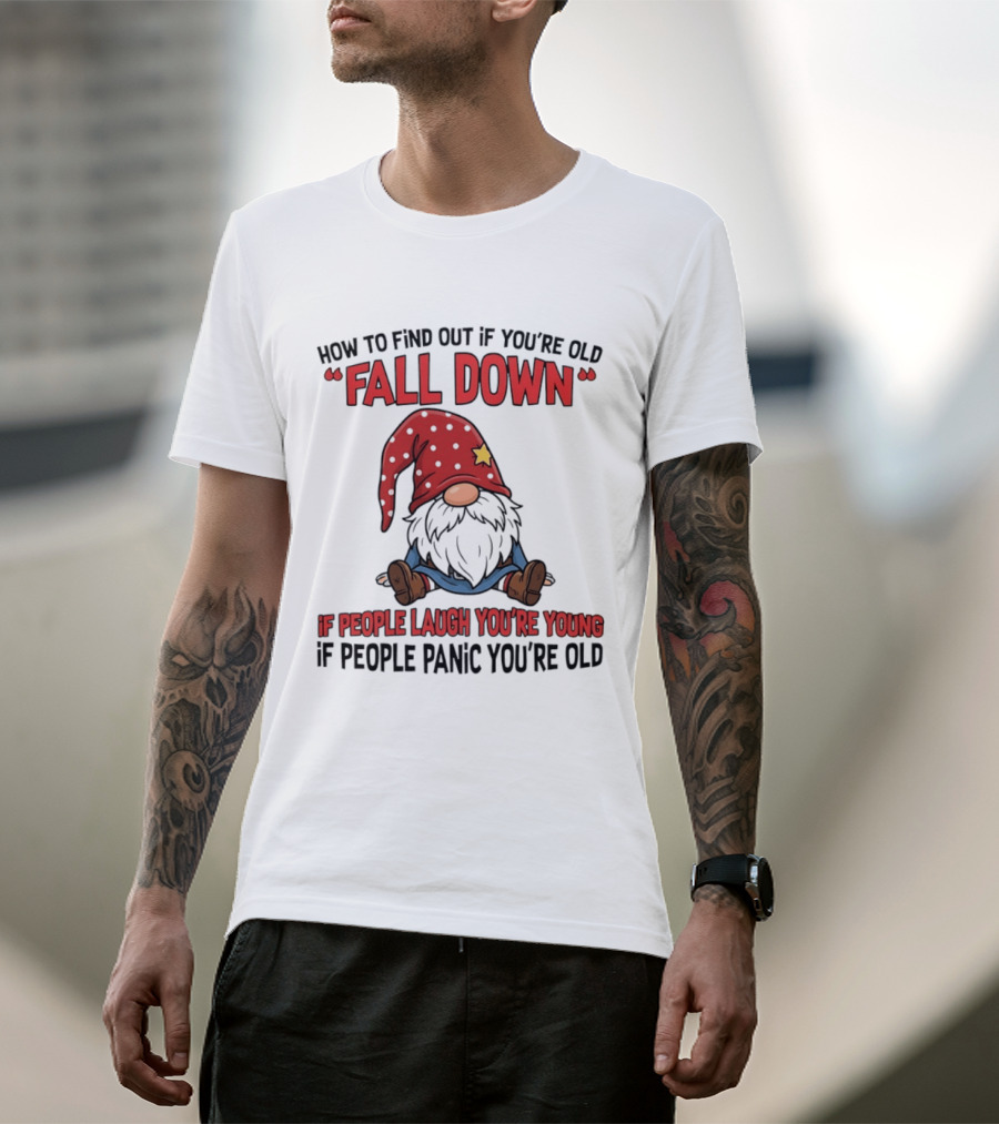 How To Find Out If You're Old Fall Down Gnome If People Laugh You're Young If People Panic You're Old T-Shirt