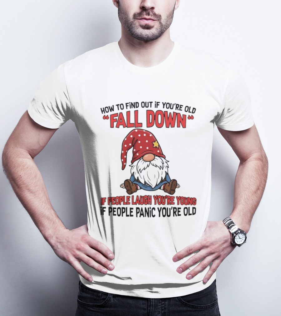 How To Find Out If You're Old Fall Down Gnome If People Laugh You're Young If People Panic You're Old T-Shirt