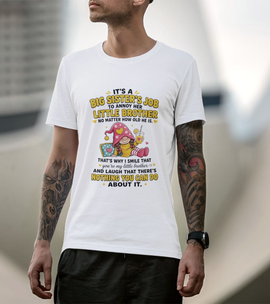 It's A Big Sister's Job To Annoy Her Little Brother No Matter How Old He Is Gnome T-Shirt