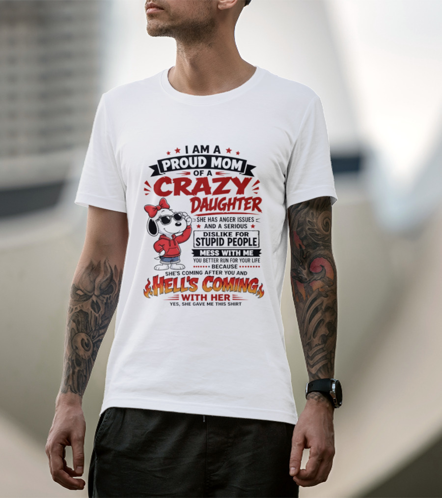 I Am A Proud Mom Of A Crazy Daughter Snoopy She Has Anger Issues And A Serious Dislike For Stupid People Hell's Coming T-Shirt