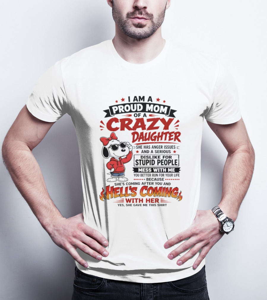 I Am A Proud Mom Of A Crazy Daughter Snoopy She Has Anger Issues And A Serious Dislike For Stupid People Hell's Coming T-Shirt