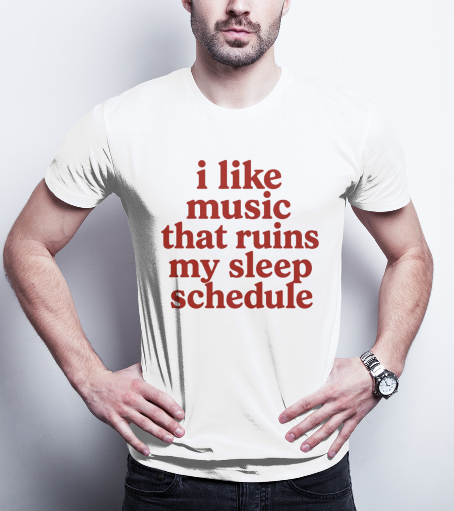 I Like Music That Ruins My Sleep Schedule T-Shirt
