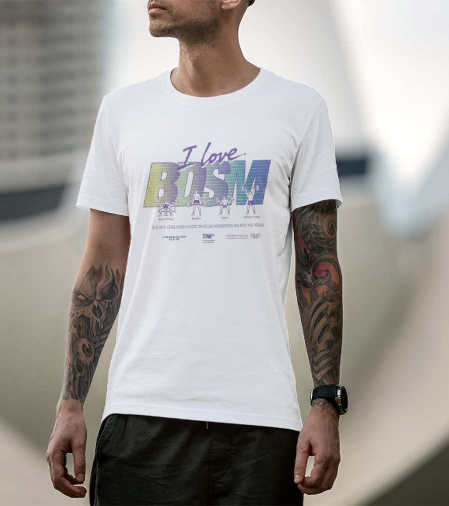 I Love BDSM Bench Press Deadlift Squat Military Press DOMS Makes Me Weak Fitness Enthusiast Workout Humor T-Shirt