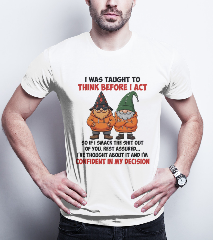 I Was Taught To Think Before I Act Gnomes Confident In My Decision T-Shirt