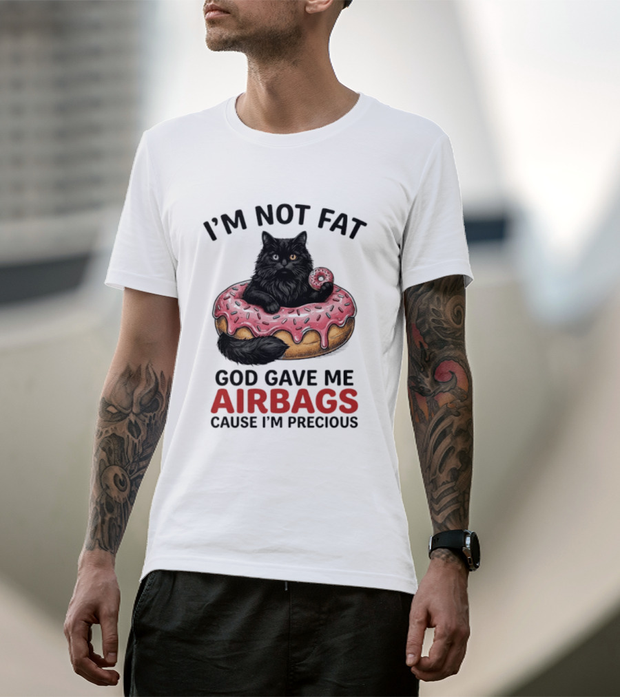 I'm Not Fat God Gave Me Airbags Cause I'm Precious Cat Donut T-Shirt
