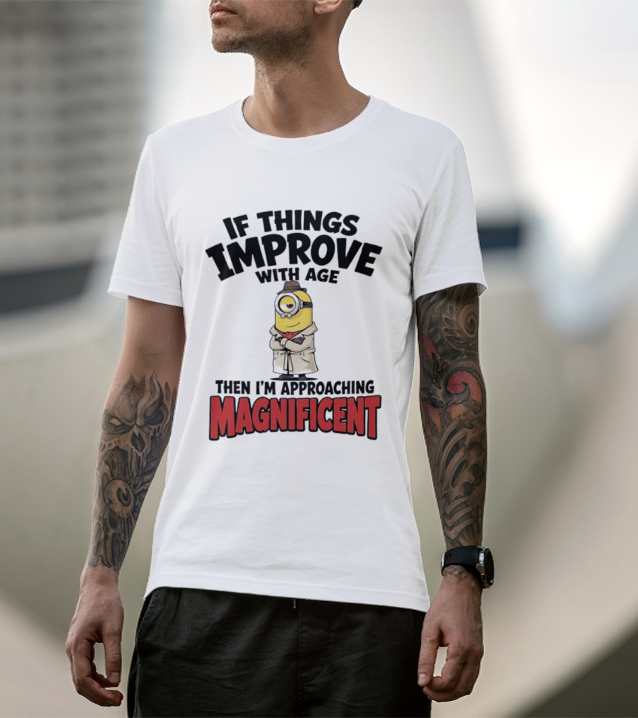 If Things Improve With Age Then I'm Approaching Magnificent Minion T-Shirt