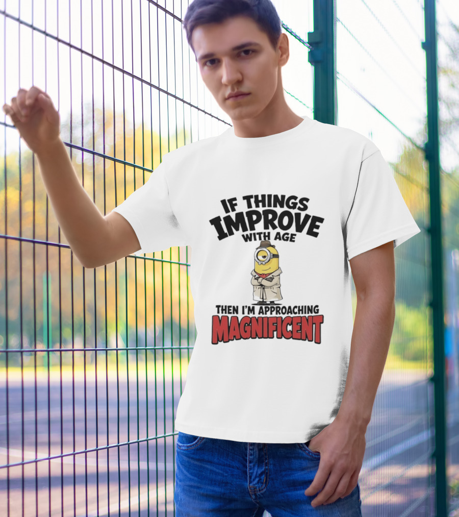 If Things Improve With Age Then I'm Approaching Magnificent Minion T-Shirt