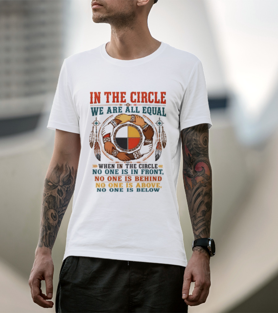 In The Circle We Are All Equal No One Is In Front Behind Above Below T-Shirt