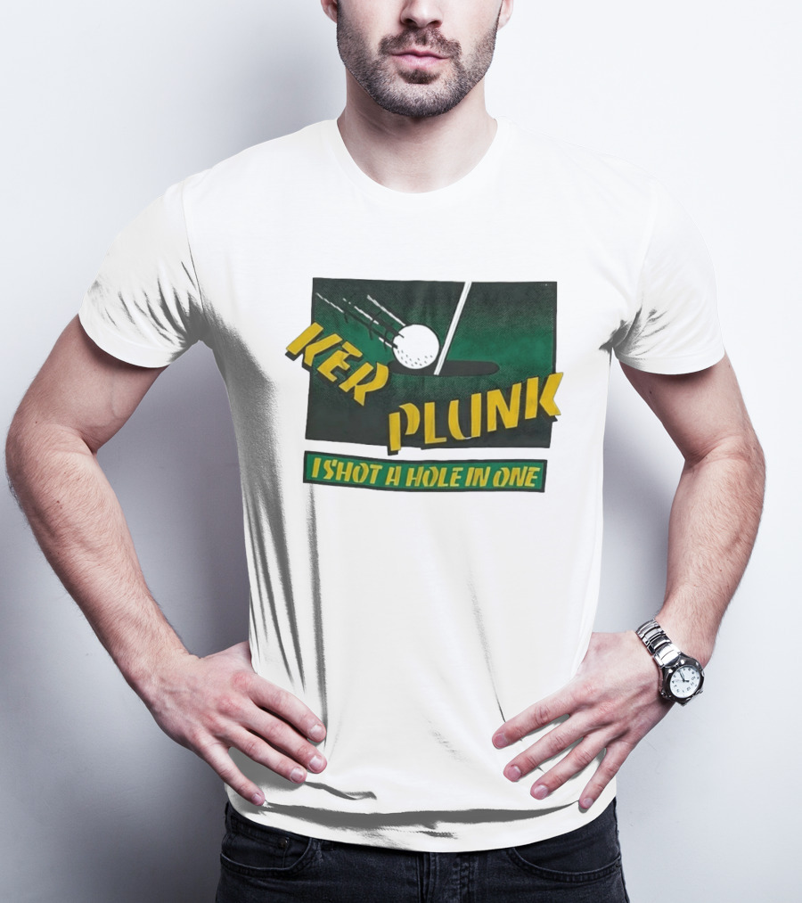 Ker Plunk I Shot A Hole In One Golf Humor T-Shirt