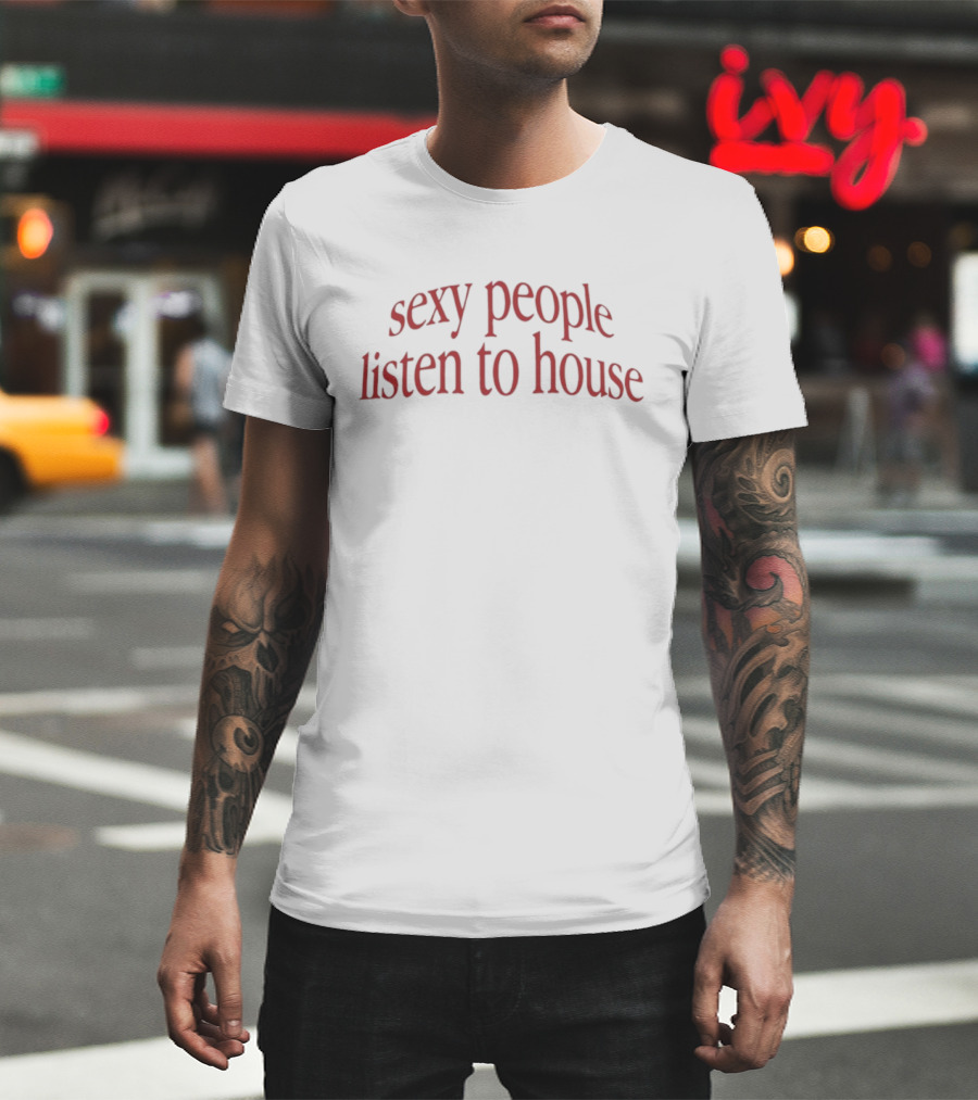 Sexy People Listen To House EDM DJ Rave Music T-Shirt