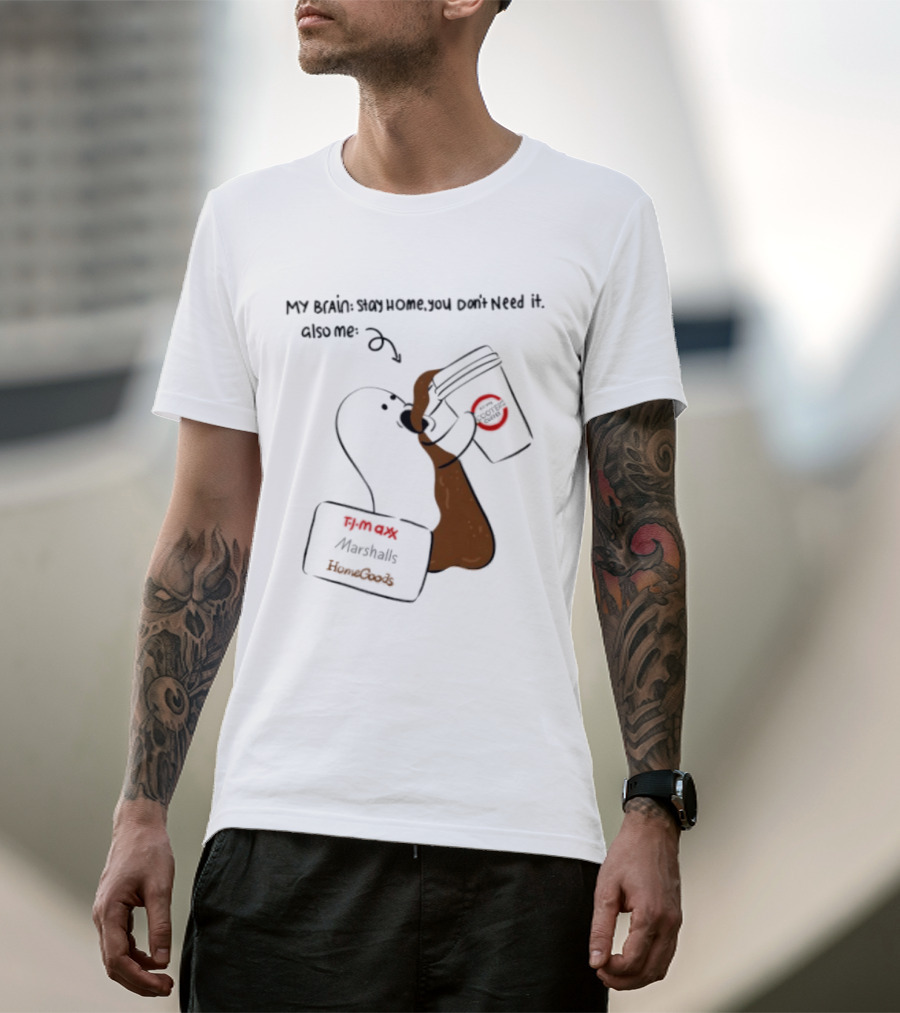 My Brain Stay Home You Don't Need It Coffee Marshalls TJ Maxx HomeGoods Cooter's T-Shirt