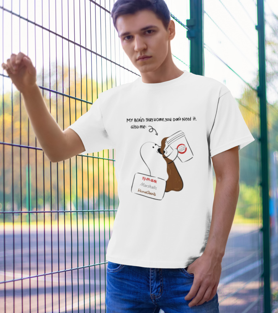 My Brain Stay Home You Don't Need It Coffee Marshalls TJ Maxx HomeGoods Cooter's T-Shirt