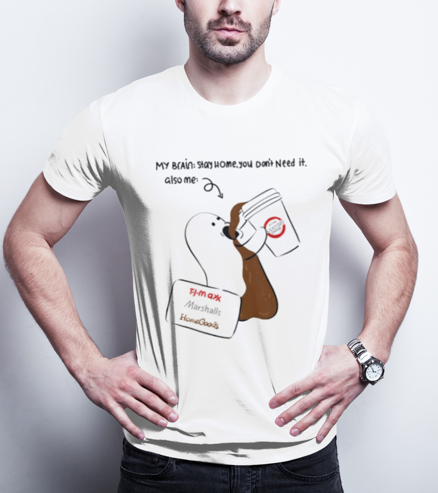 My Brain Stay Home You Don't Need It Coffee Marshalls TJ Maxx HomeGoods Cooter's T-Shirt