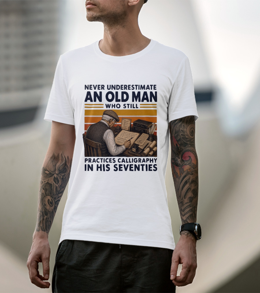 Never Underestimate An Old Man Who Still Practices Calligraphy In His Seventies T-Shirt