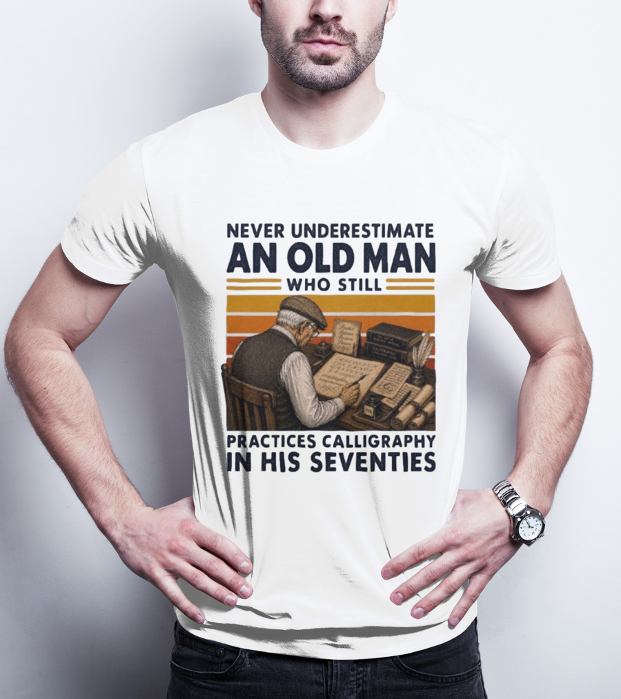 Never Underestimate An Old Man Who Still Practices Calligraphy In His Seventies T-Shirt