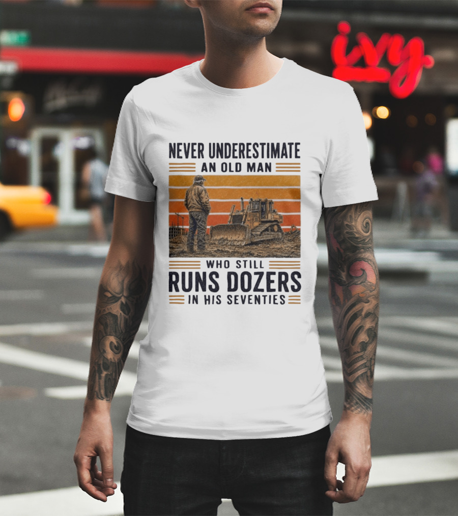 Never Underestimate An Old Man Running Dozers In His Seventies T-Shirt