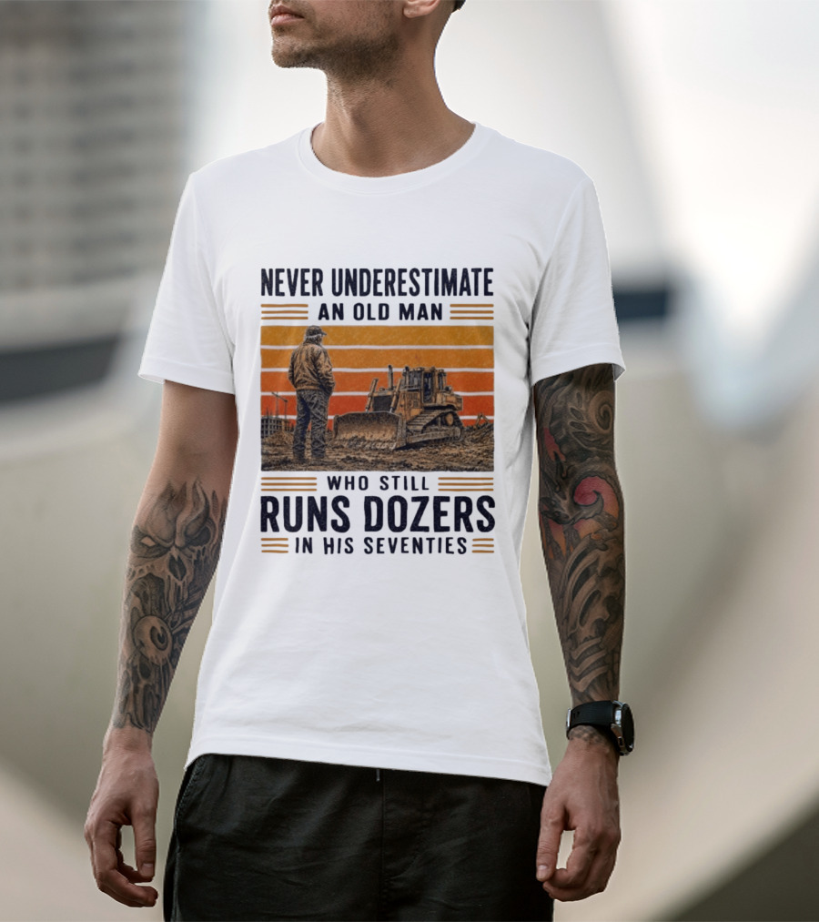 Never Underestimate An Old Man Running Dozers In His Seventies T-Shirt