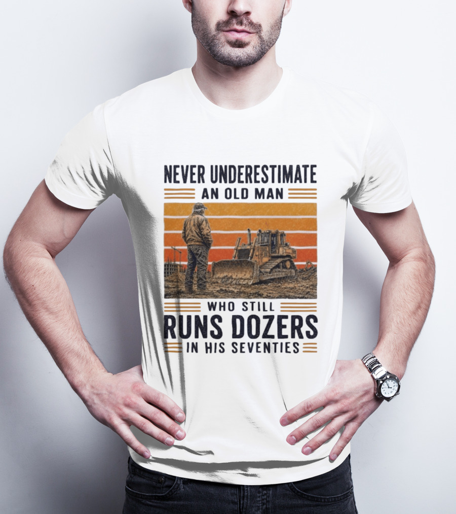 Never Underestimate An Old Man Running Dozers In His Seventies T-Shirt