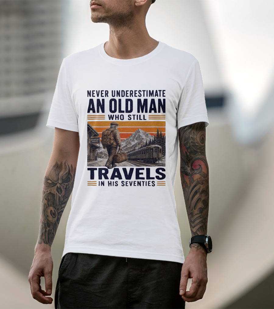 Never Underestimate An Old Man Adventure Awaits Travels In His Seventies T-Shirt