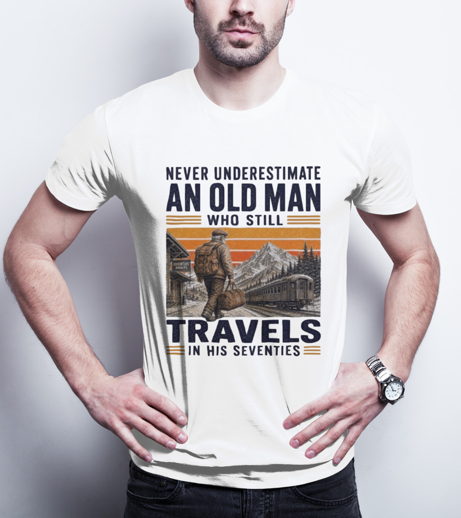 Never Underestimate An Old Man Adventure Awaits Travels In His Seventies T-Shirt