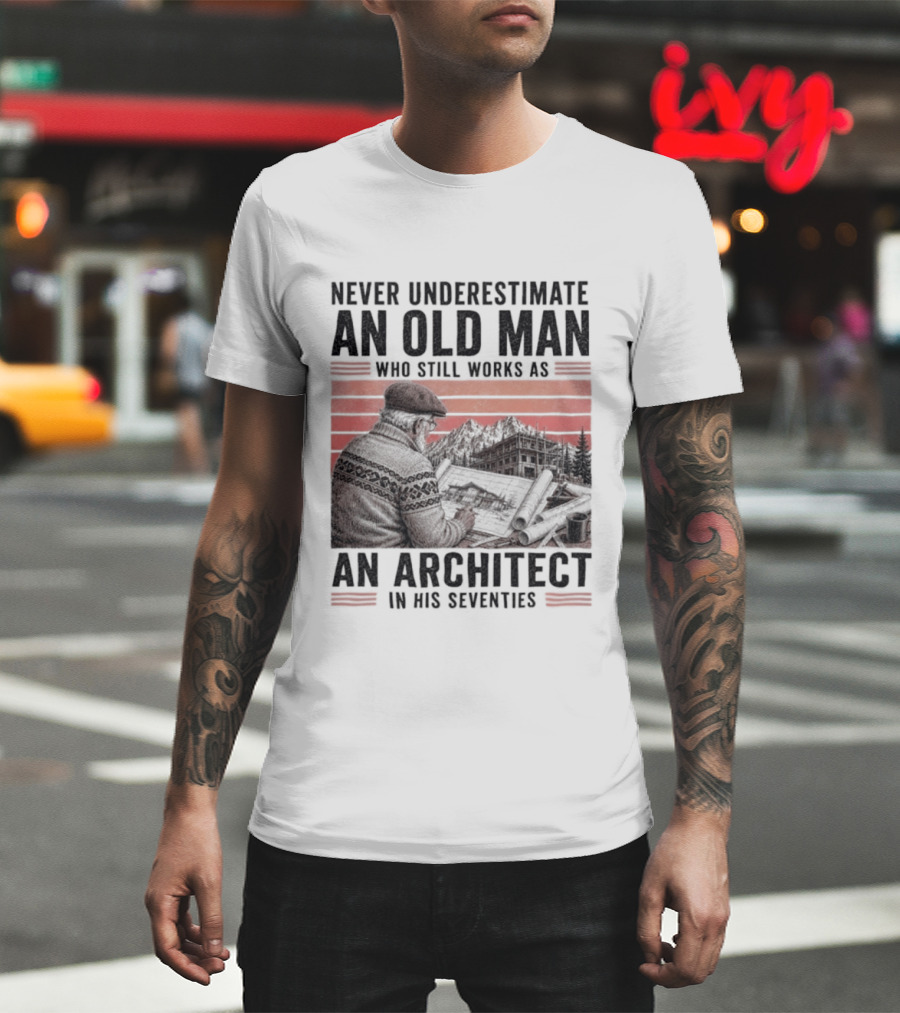 Never Underestimate An Old Man Who Still Works As An Architect In His Seventies T-Shirt