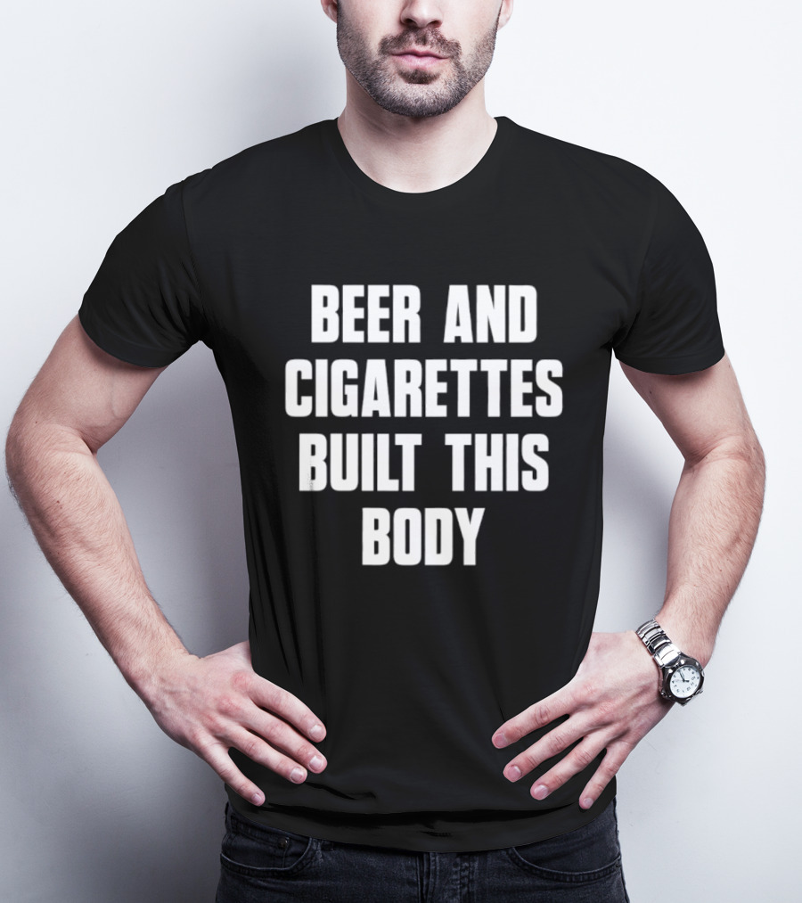 Beer And Cigarettes Built This Body Lifestyle Humor Bold White T-Shirt