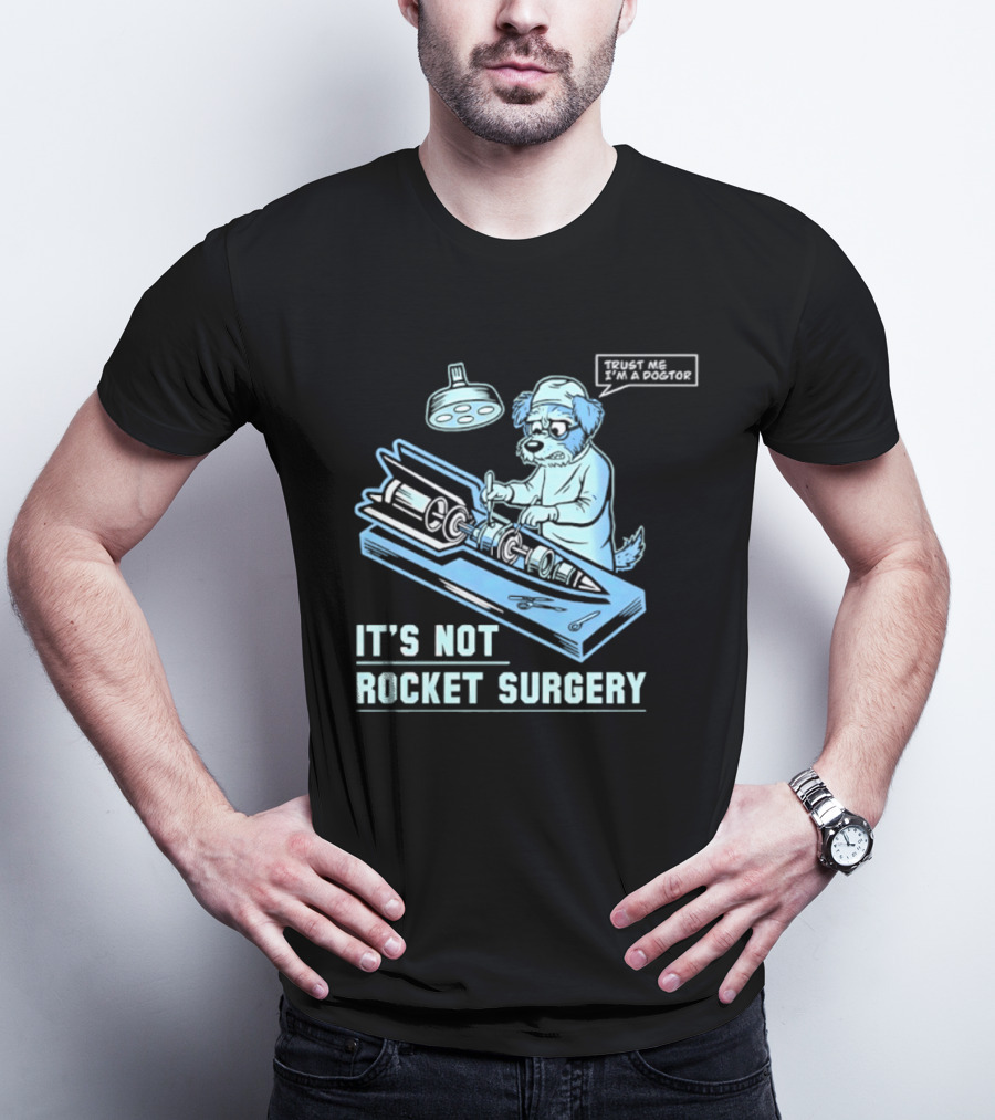 It's Not Rocket Surgery Trust Me I'm A Dogtor Veterinarian Humor T-Shirt