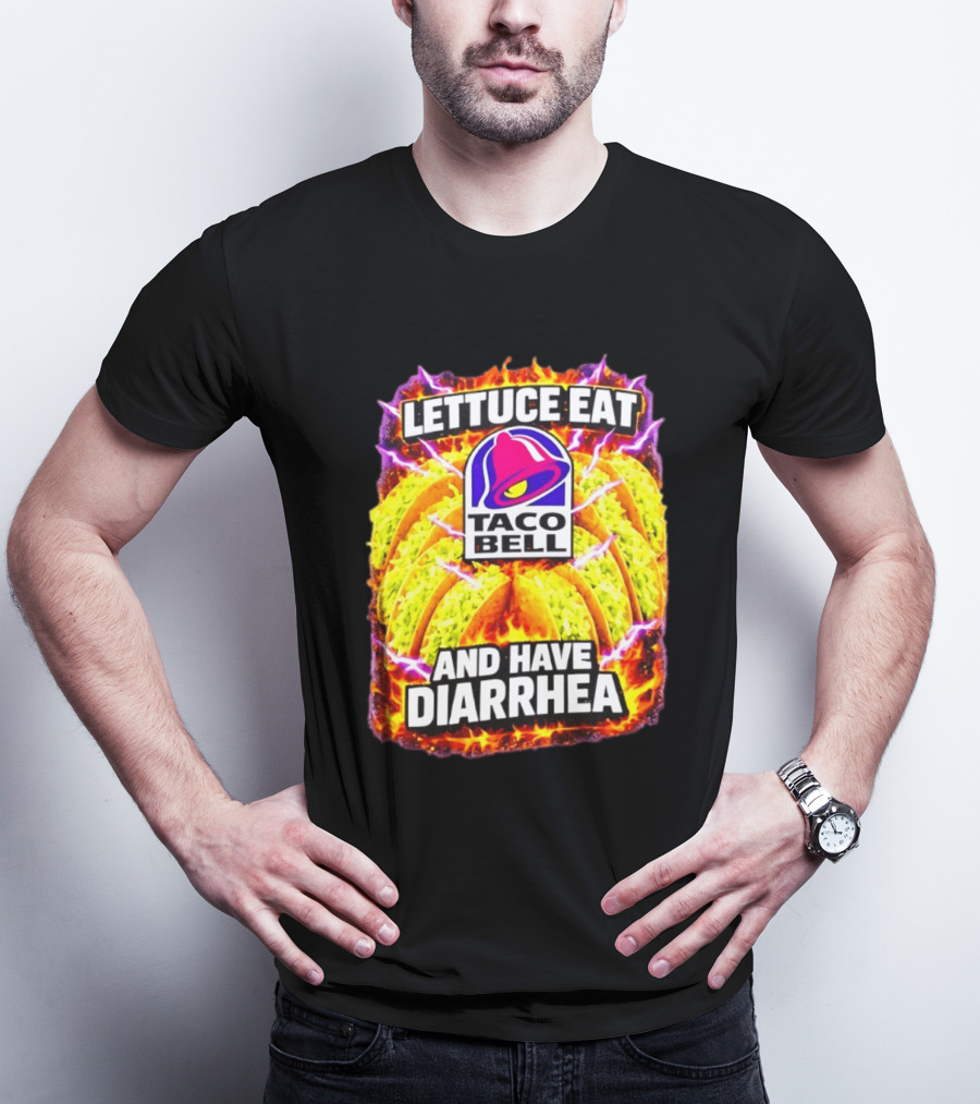 Lettuce Eat Taco Bell And Have Diarrhea T-Shirt