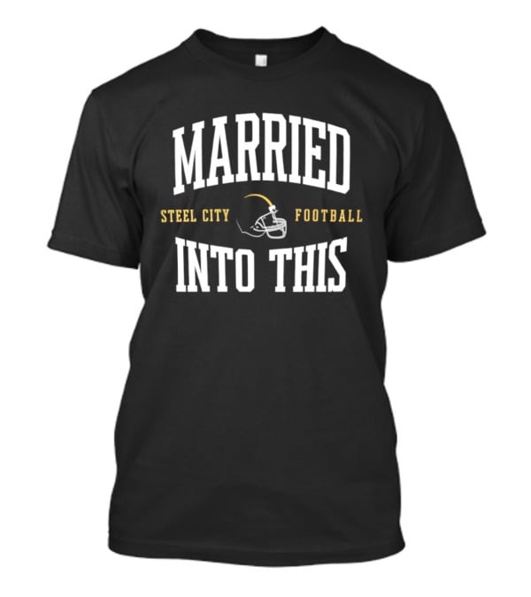 Married Into This Steel City Football Helmet Fan T-Shirt