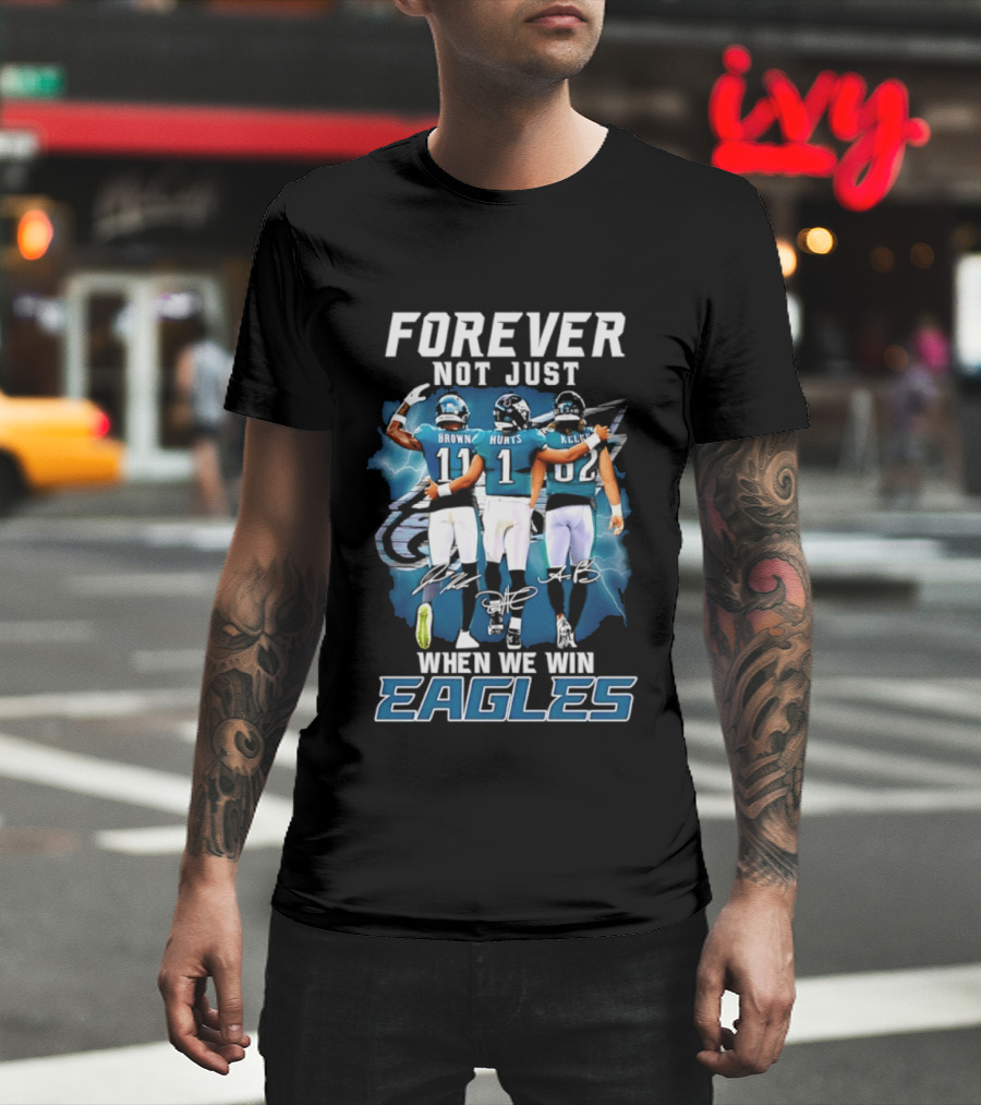 Forever Not Just When We Win Eagles Brown Hurts Kelce Signatures T-Shirt