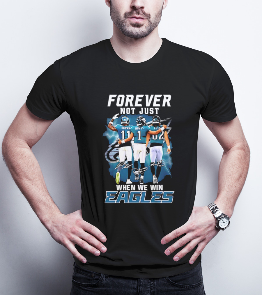Forever Not Just When We Win Eagles Brown Hurts Kelce Signatures T-Shirt