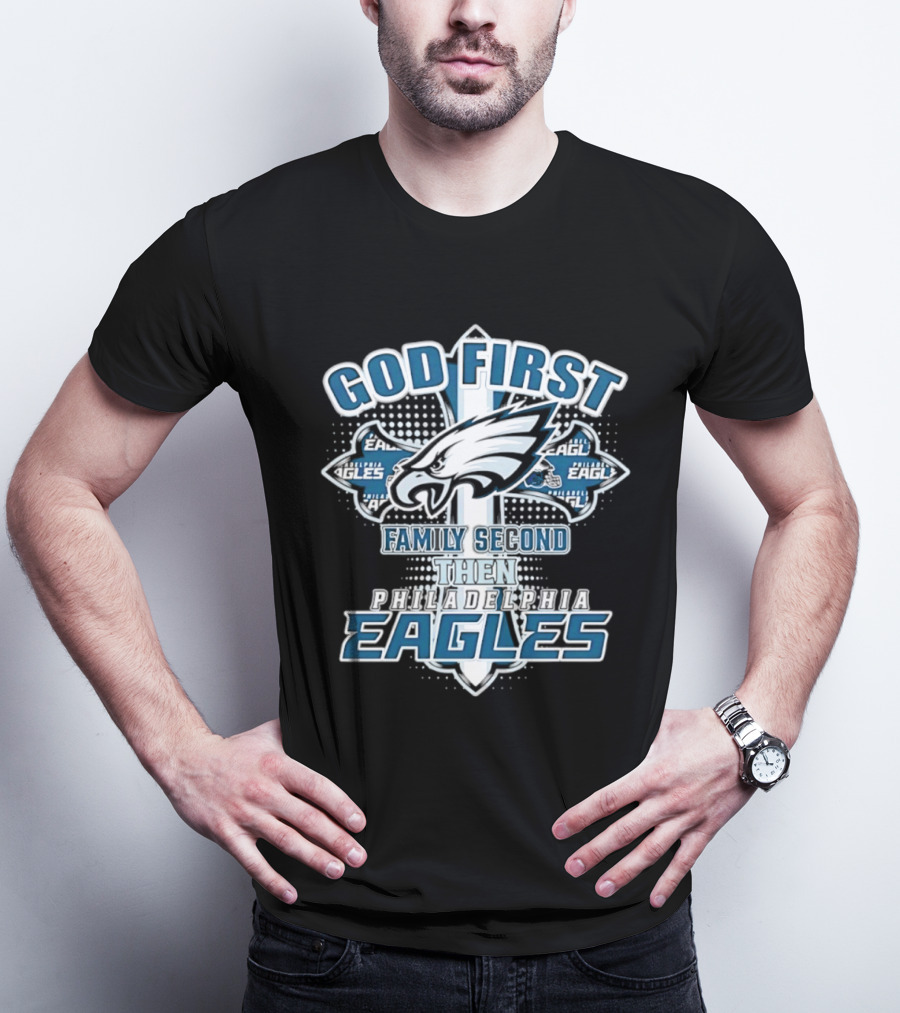 God First Family Second Then Philadelphia Eagles Fans Cross T-Shirt