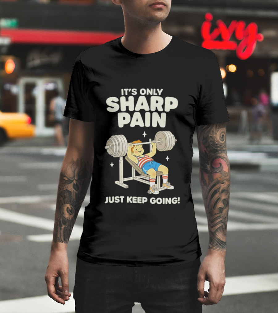 It's Only Sharp Pain Just Keep Going Weightlifting Motivation T-Shirt