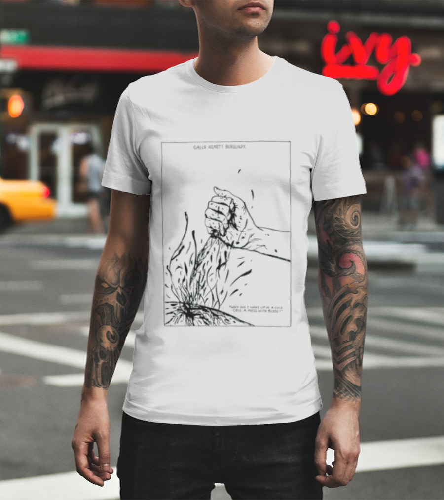 Gallo Hearty Burgundy Why Did I Wake Up In A Cold Cell A Mess With Blood T-Shirt