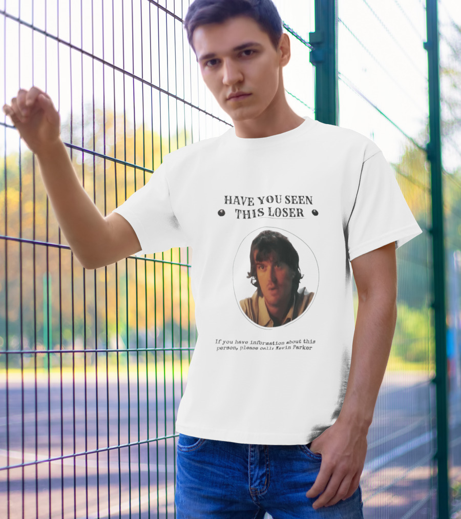 Have You Seen This Loser Kevin Parker Call If You Have Information T-Shirt