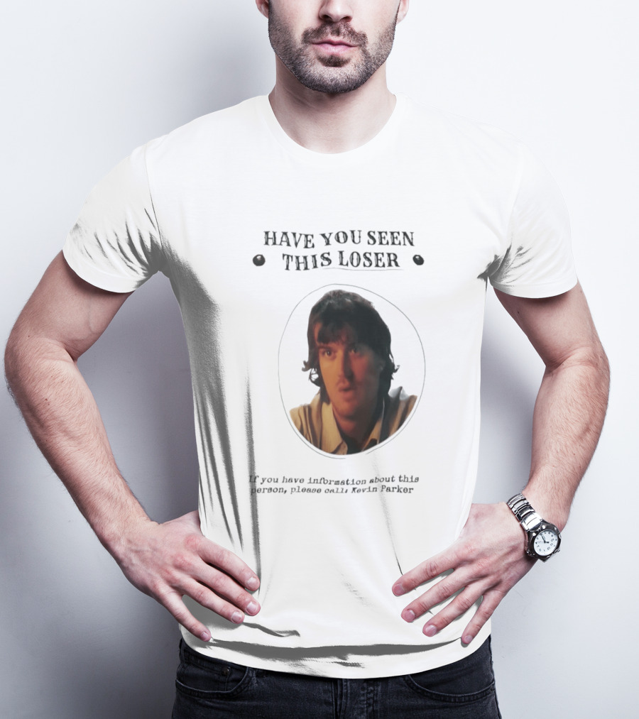 Have You Seen This Loser Kevin Parker Call If You Have Information T-Shirt