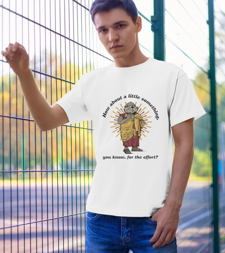How About A Little Something You Know For The Effort William Murray Groundhog Monk T-Shirt