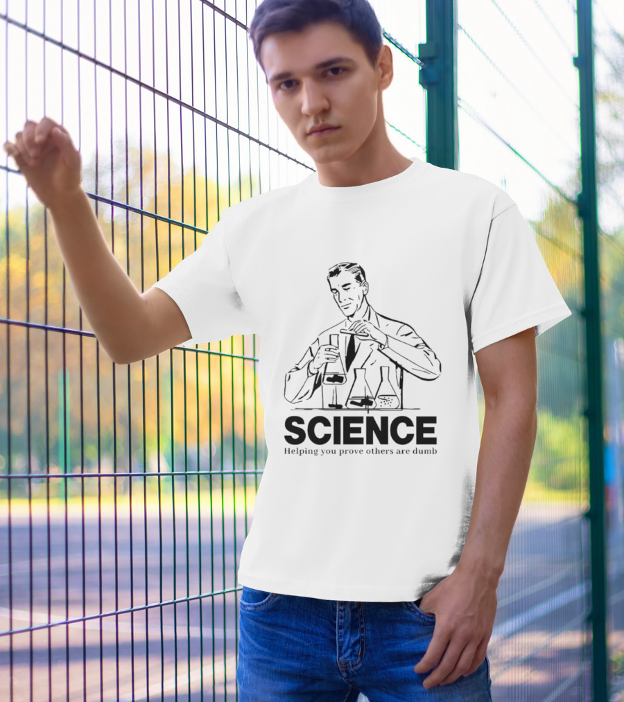 Science Helping You Prove Others Are Dumb T-Shirt
