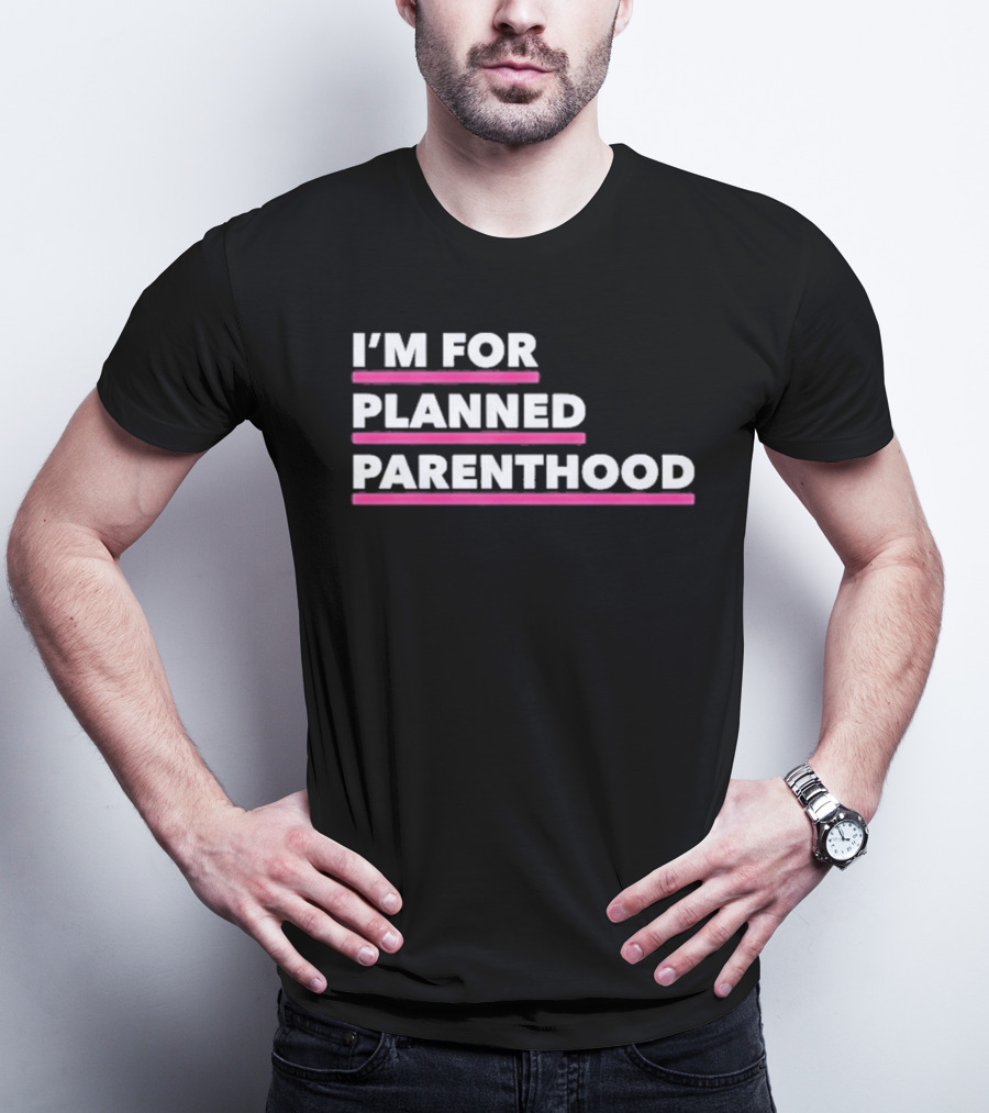 I'm For Planned Parenthood Support Empowerment Advocacy T-Shirt