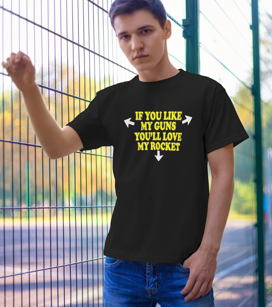 If You Like My Guns You'll Love My Rocket Arrows T-Shirt