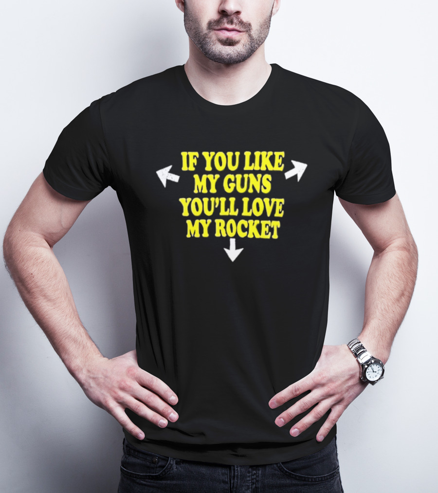If You Like My Guns You'll Love My Rocket Arrows T-Shirt