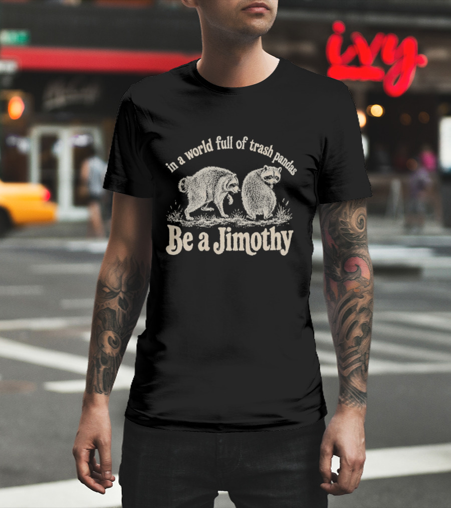Trash Pandas Be A Jimothy Whimsical Animal Humor T-Shirt
