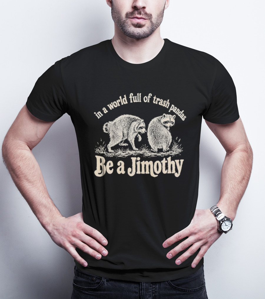 Trash Pandas Be A Jimothy Whimsical Animal Humor T-Shirt