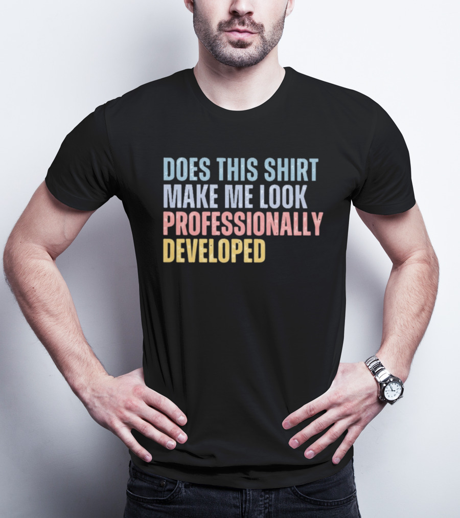 Does This Make Me Look Professionally Developed T-Shirt