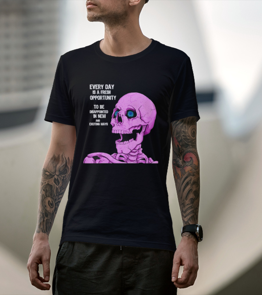 Every Day Is A Fresh Opportunity To Be Disappointed In New And Exciting Ways Pink Skeleton T-Shirt