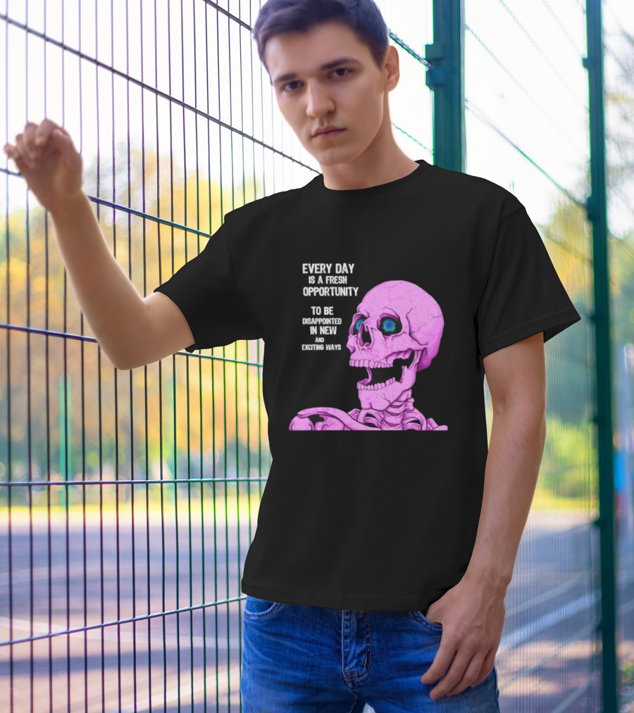 Every Day Is A Fresh Opportunity To Be Disappointed In New And Exciting Ways Pink Skeleton T-Shirt