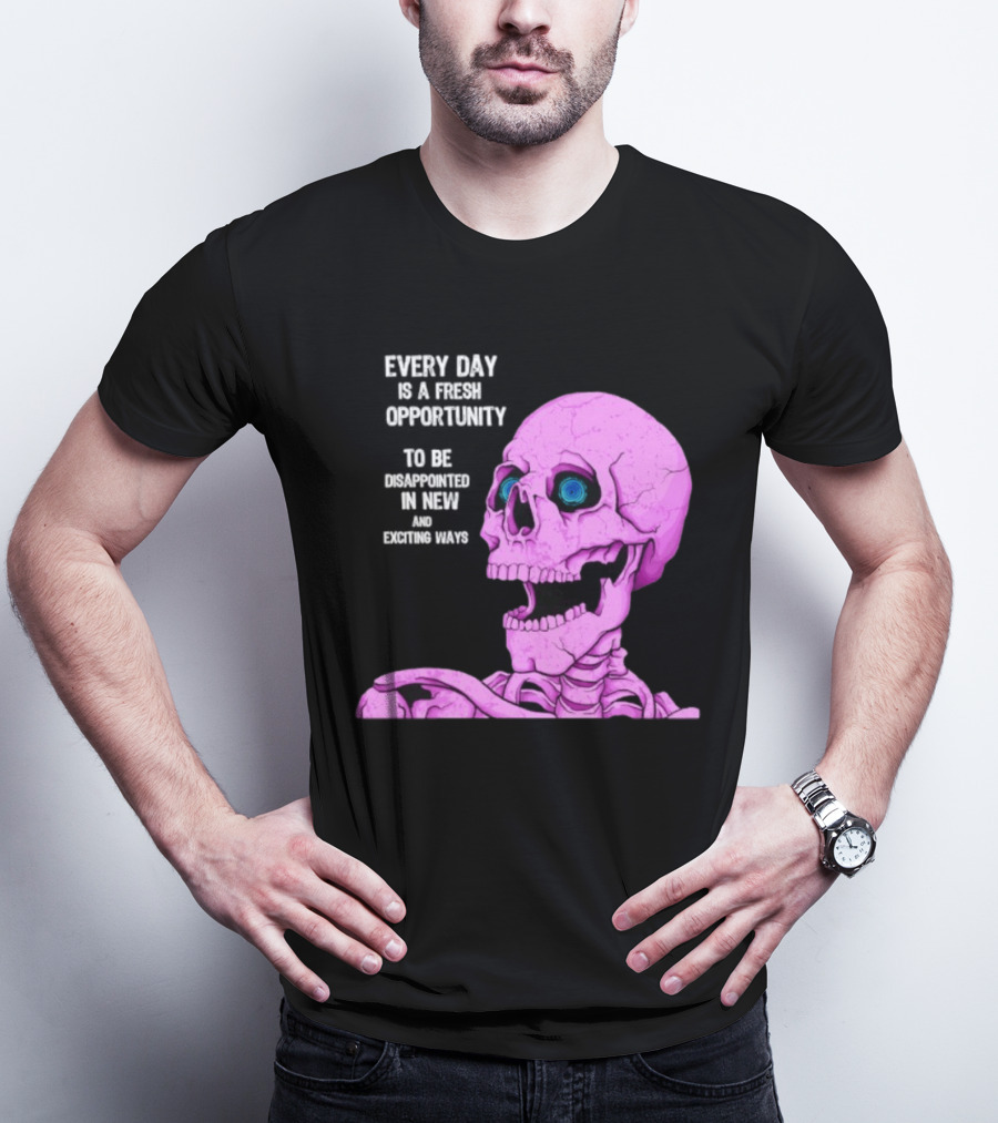Every Day Is A Fresh Opportunity To Be Disappointed In New And Exciting Ways Pink Skeleton T-Shirt