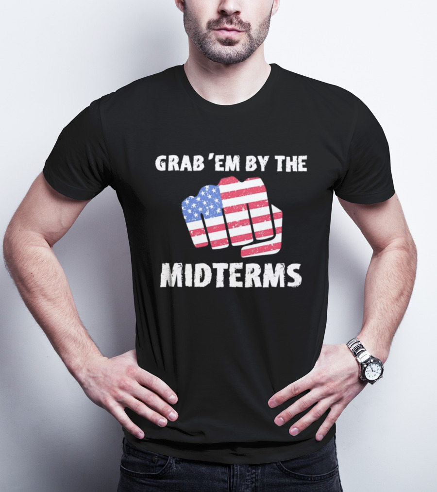 Grab 'Em By The Midterms American Flag Fist T-Shirt