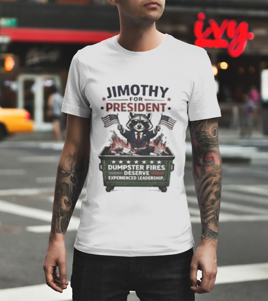 Jimothy For President Raccoon Dumpster Fires Deserve Experienced Leadership T-Shirt
