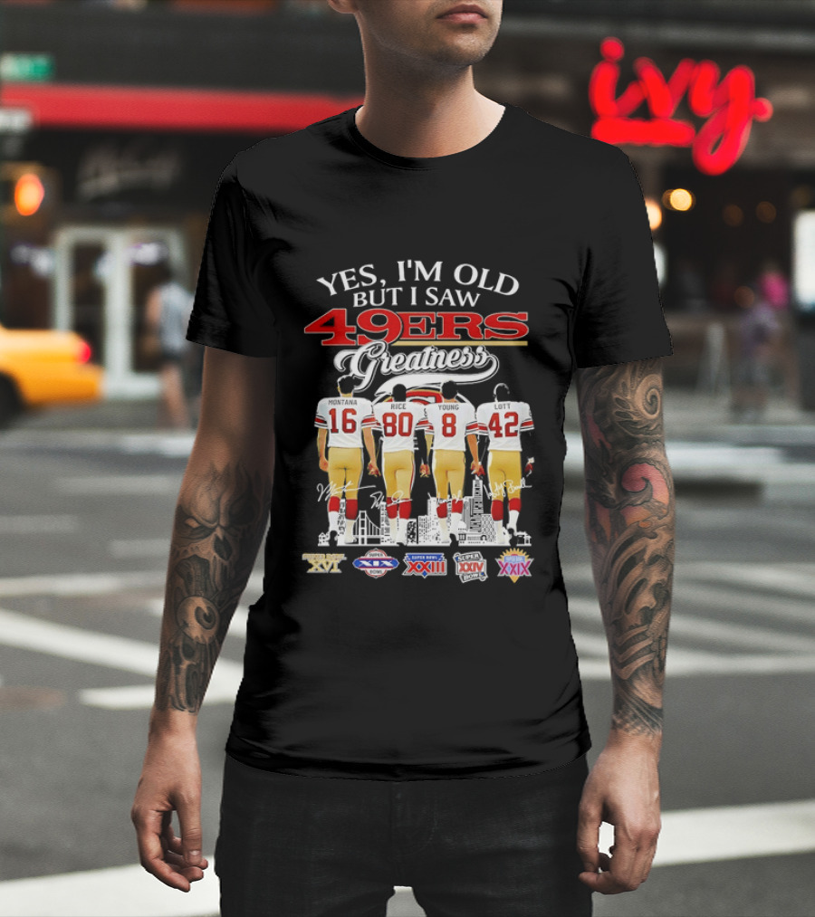 Yes I'm Old But I Saw 49ers Greatness Super Bowl Champions XX XVI XIX XXIV XXIX T-Shirt